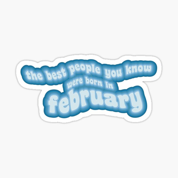 "the best people you know were born in february" Sticker for Sale by ...
