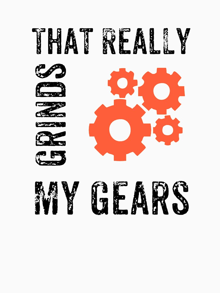 "That Really Grinds My Gears " T-shirt for Sale by JennitechDesign ...
