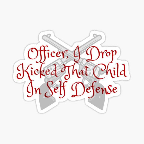 "Officer I Drop Kicked That Child In Self Defense" Sticker for Sale by ...