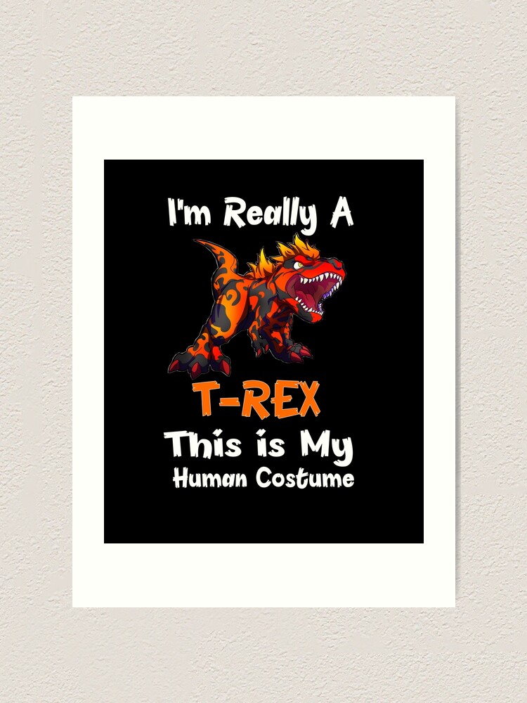 "This is My Human Costume I'm Really A T-Rex" Art Print for Sale by ...