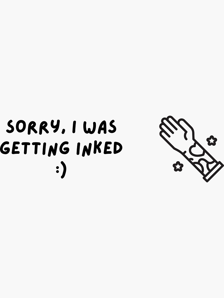 "Sorry I was getting inked tattoo tats " Sticker for Sale by to-esu ...