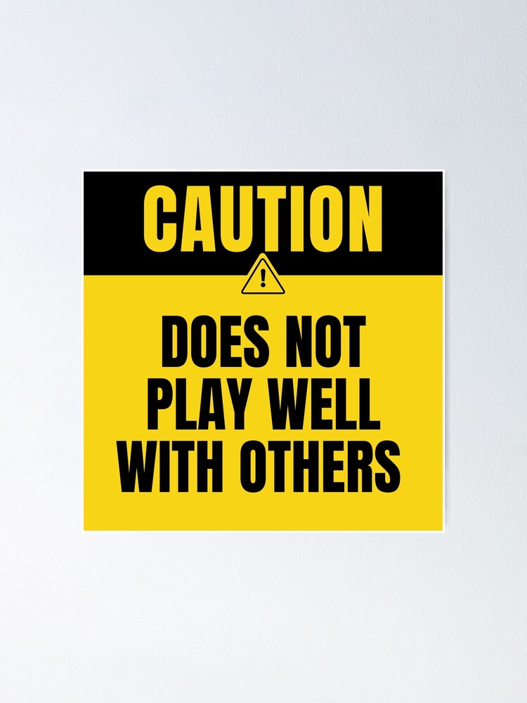 "Does not play well with others caution sign" Poster for Sale by ...