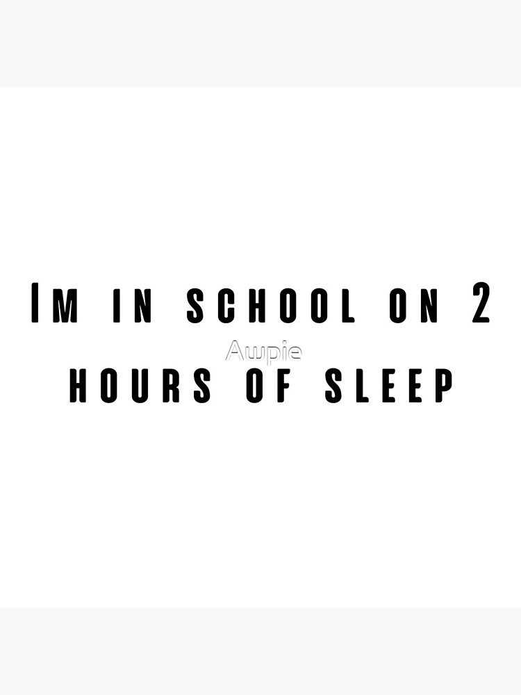 "Im in school on 2 hours of sleep" Poster for Sale by Awpie | Redbubble