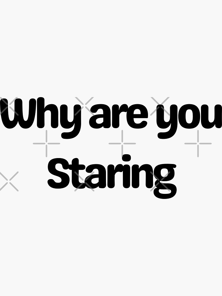 "Why are you staring." Sticker for Sale by tabykid | Redbubble