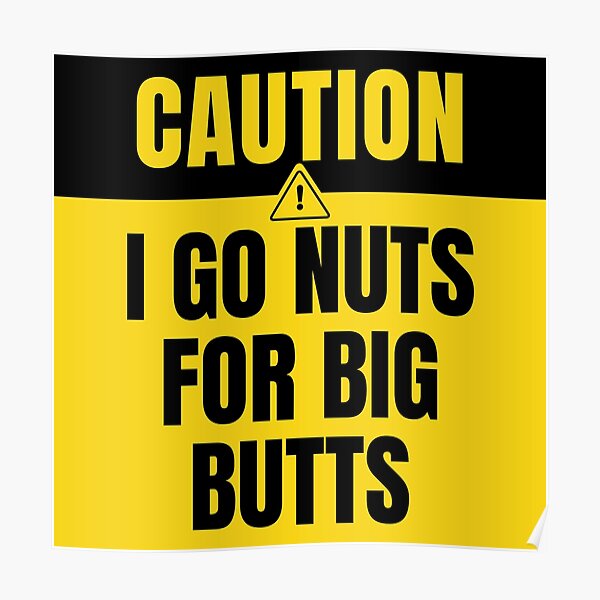 "I go nuts for big butts caution sign" Poster for Sale by ...
