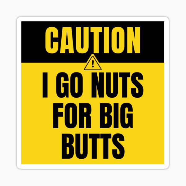 "I go nuts for big butts caution sign" Sticker for Sale by ...