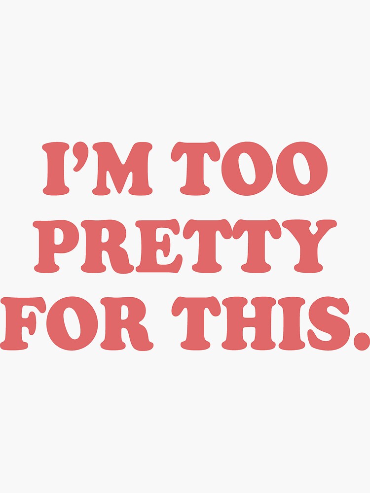 "I'm too pretty for this" Sticker for Sale by addylolanden | Redbubble