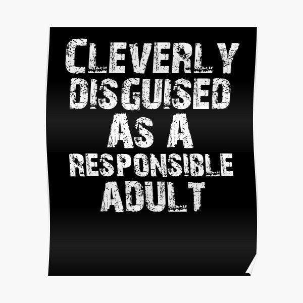 Cleverly Disguised As A Responsible Adult Sarcastic Poster For Sale