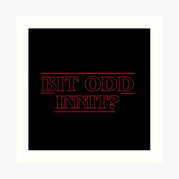 "Bit Odd, Innit? British Stranger Things" Art Print for Sale by ...