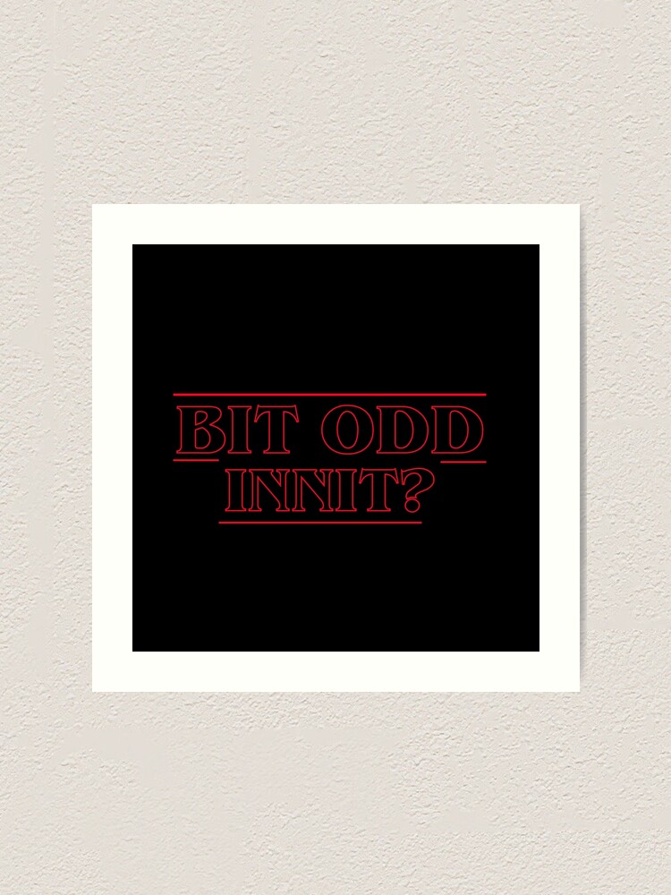 "Bit Odd, Innit? British Stranger Things" Art Print for Sale by ...