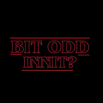 "Bit Odd, Innit? British Stranger Things" Essential T-Shirt for Sale by ...