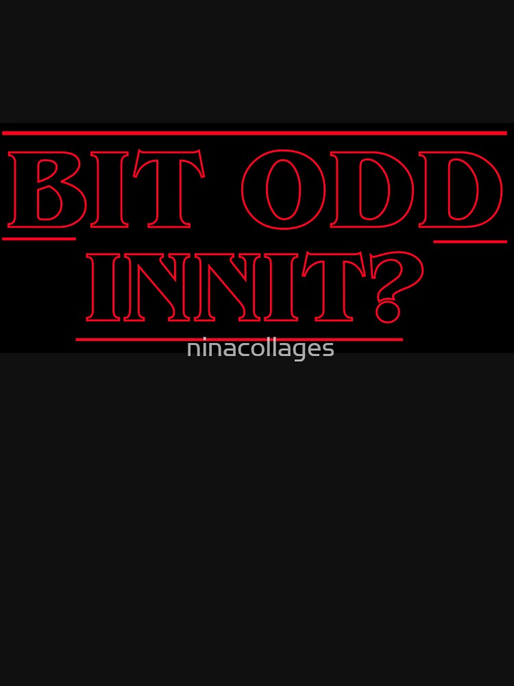 "Bit Odd, Innit? British Stranger Things" T-shirt for Sale by ...