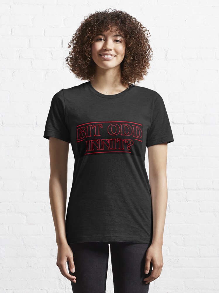 "Bit Odd, Innit? British Stranger Things" T-shirt for Sale by ...