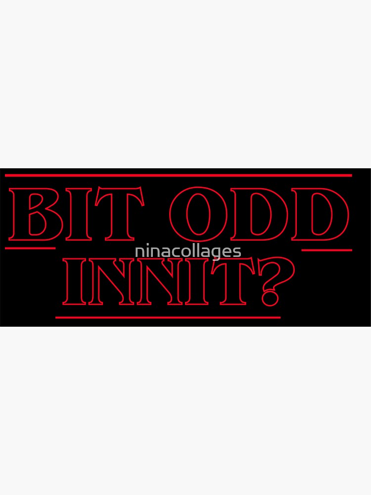 "Bit Odd, Innit? British Stranger Things" Sticker for Sale by ...