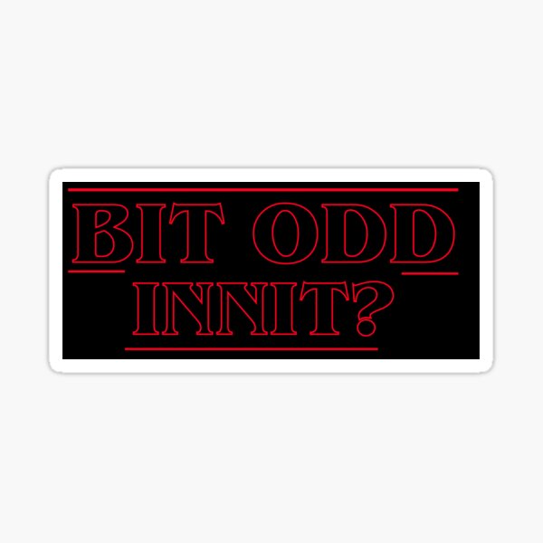 "Bit Odd, Innit? British Stranger Things" Sticker for Sale by ...