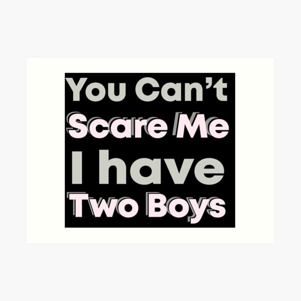 "You Cant Scare Me I Have Two Boys,you can't scare me i have two boys ...