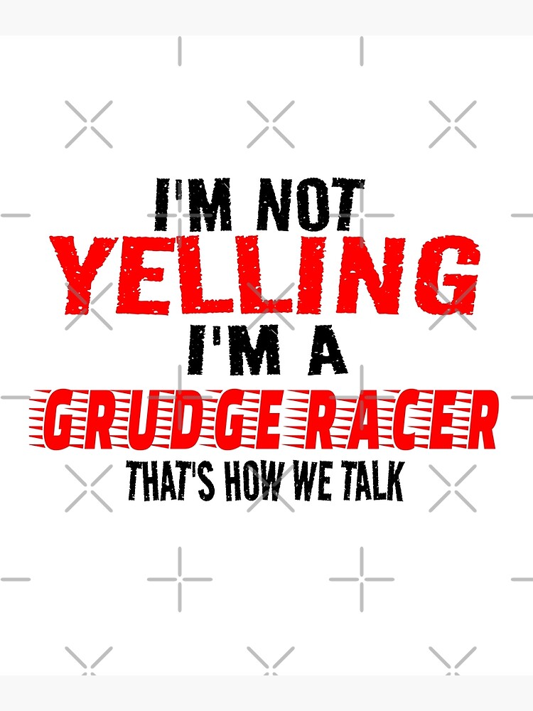 "Im Not Yelling Im A Grudge Racer Thats How We Talk Grudge Racing Drag ...