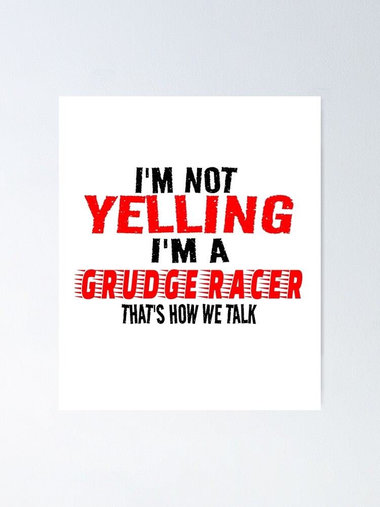 "Im Not Yelling Im A Grudge Racer Thats How We Talk Grudge Racing Drag ...