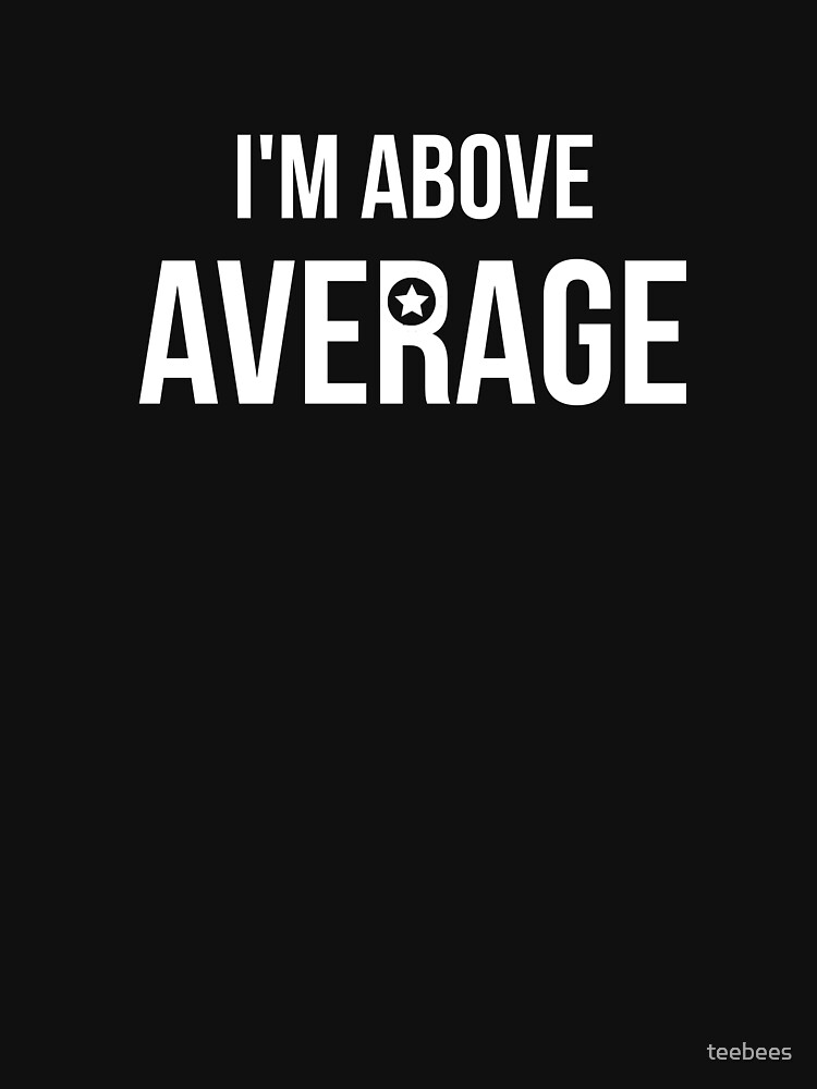 "I'm above average " T-shirt for Sale by teebees | Redbubble | wonder t ...