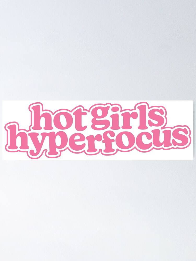 "Hot Girls Hyperfocus" Poster for Sale by MessyBestie | Redbubble