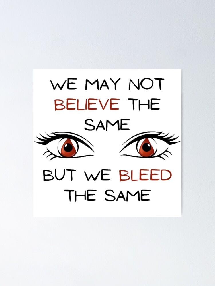 "WE MAY NOT BELIEVE THE SAME BUT WE BLEED THE SAME" Poster for Sale by amalgamateyou | Redbubble