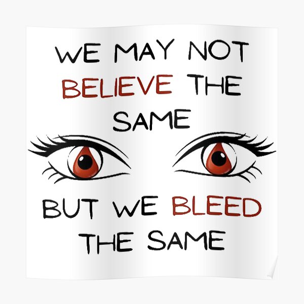 "WE MAY NOT BELIEVE THE SAME BUT WE BLEED THE SAME" Poster for Sale by ...