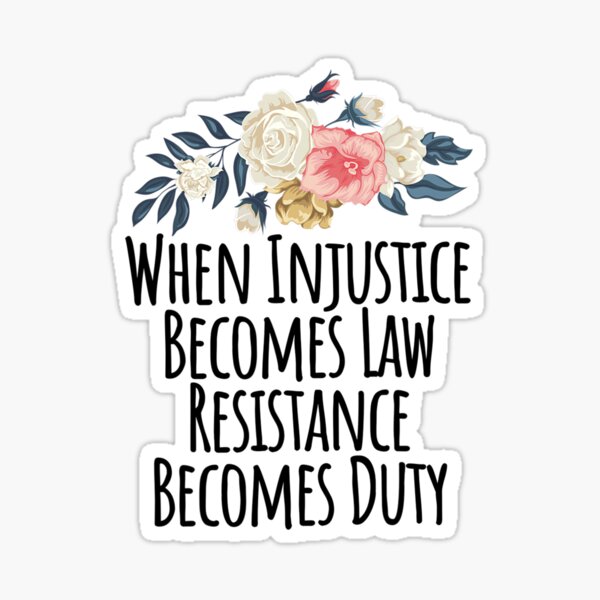 "When Injustice Becomes Law Resistance Becomes Duty" Sticker for Sale ...