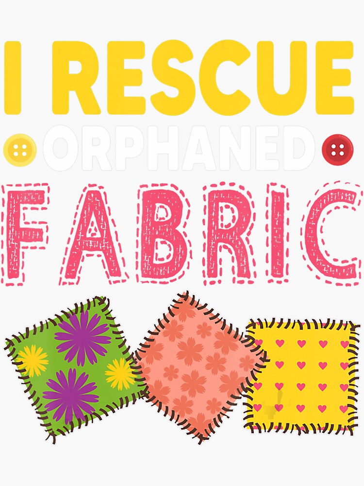 "Quilter Crafting I Rescue Orphaned Fabric" Sticker for Sale by ...