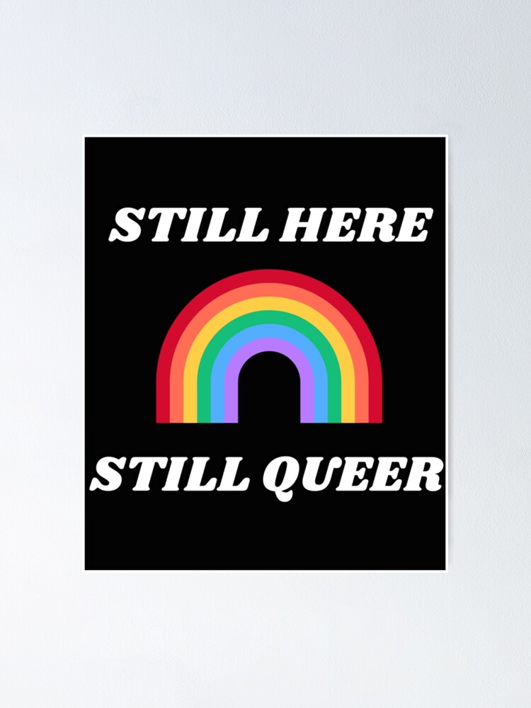 "STILL HERE STILL QUEER rainbow LGBTQIA pride " Poster for Sale by ...