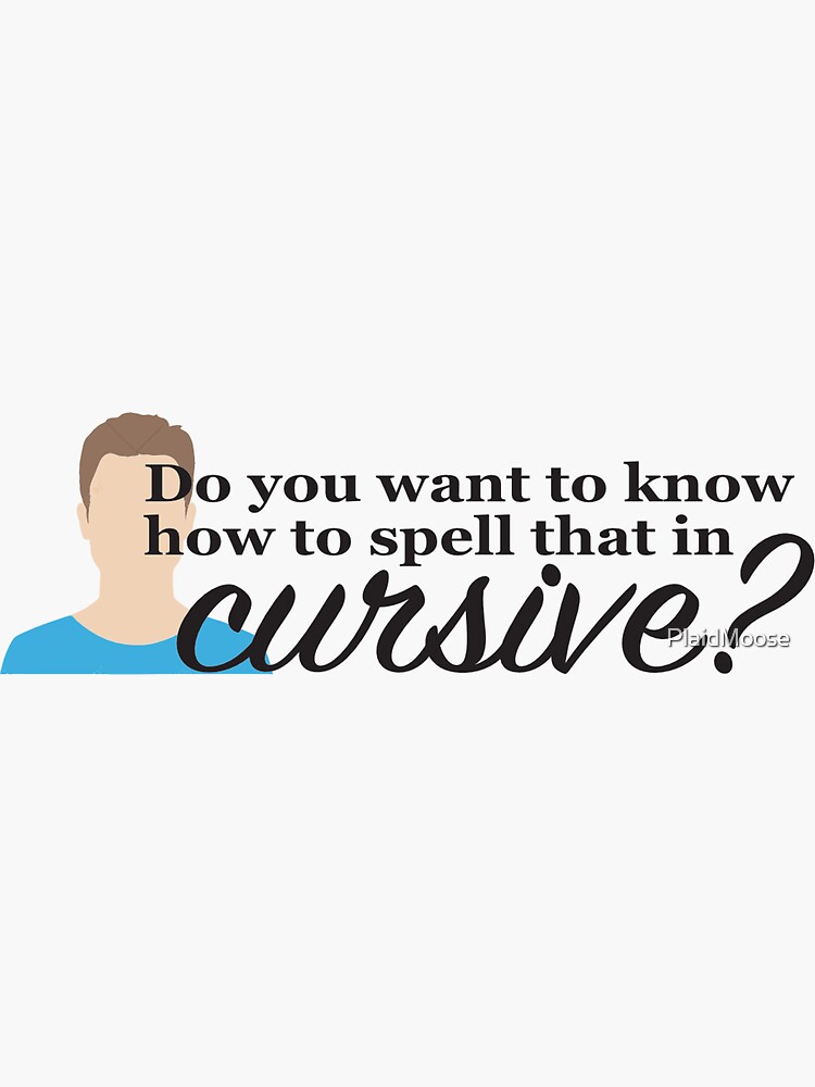 "Wanna know how to spell it in cursive?" Sticker for Sale by PlaidMoose ...