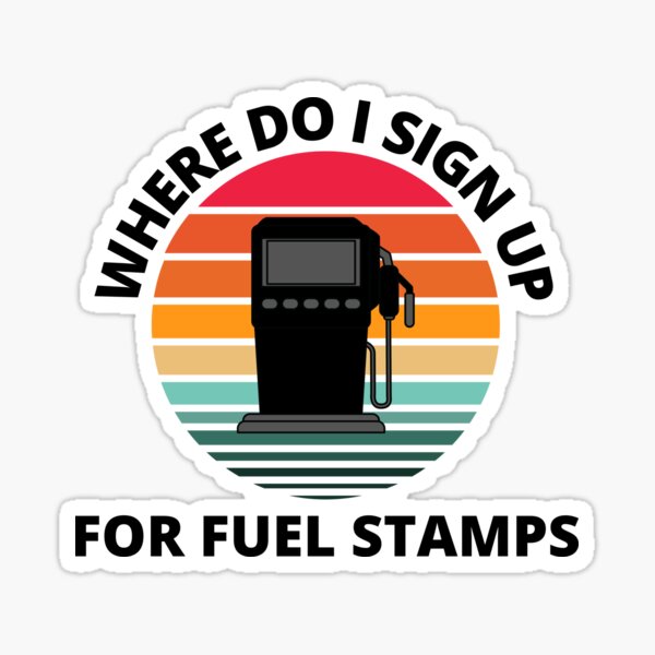 "Where Do I Sign Up For Fuel Stamps" Sticker for Sale by Onewalkdesign ...