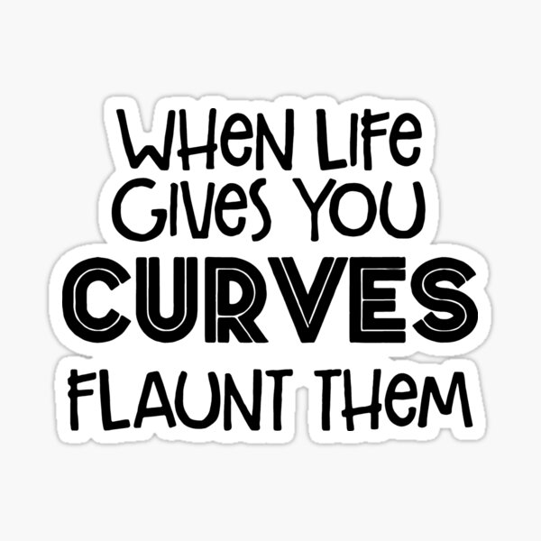 When Life Gives You Curves Flaunt Them Shirt Sticker For Sale By