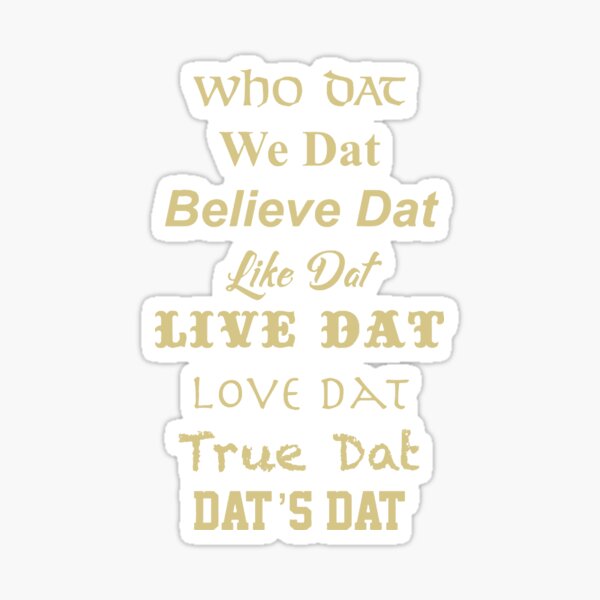 "Who dat we dat Believe dat Like dat Live dat True dat" Sticker for ...