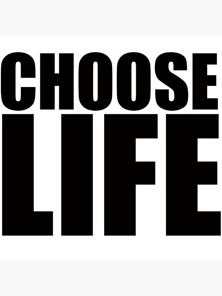 "-CHOOSE LIFE-" Poster by BEGROTESQUE | Redbubble