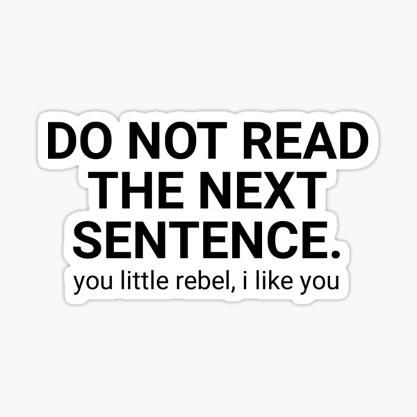 "do not read the next sentence you little rebel i like you" Sticker for ...