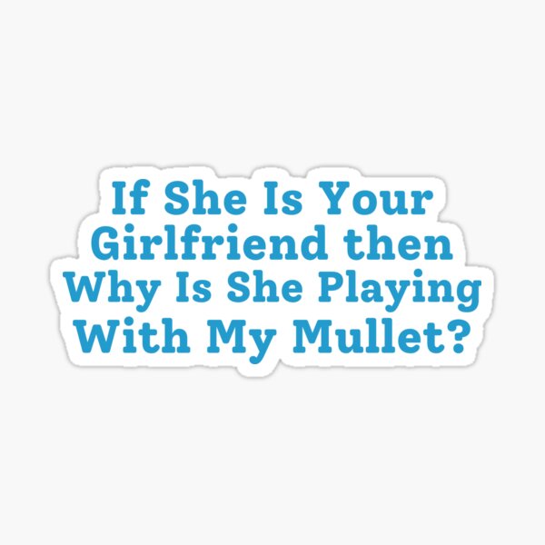 "If She Is Your Girlfriend then Why Is She Playing With My Mullet ...