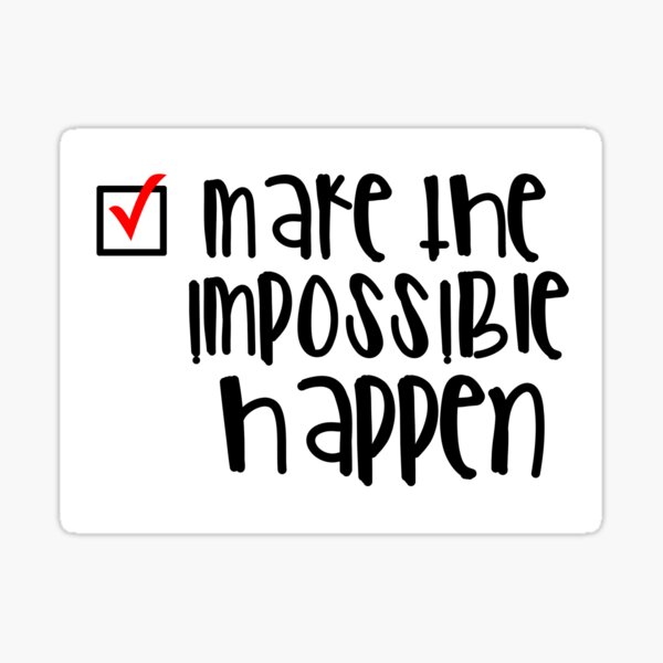 "Make the Impossible Happen" Sticker for Sale by ink4inc | Redbubble