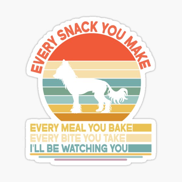 "Chinese crested Every Snack You Make Every Meal You Bake, Chinese ...