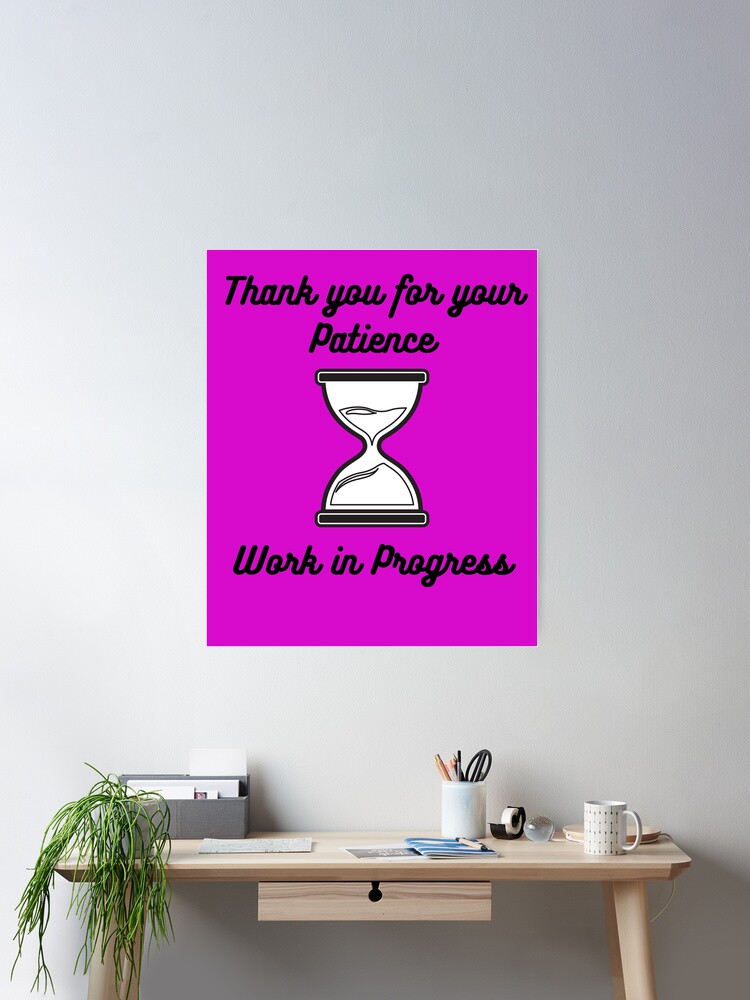"Thank You for Your Patience Work in Progress" Poster for Sale by ...