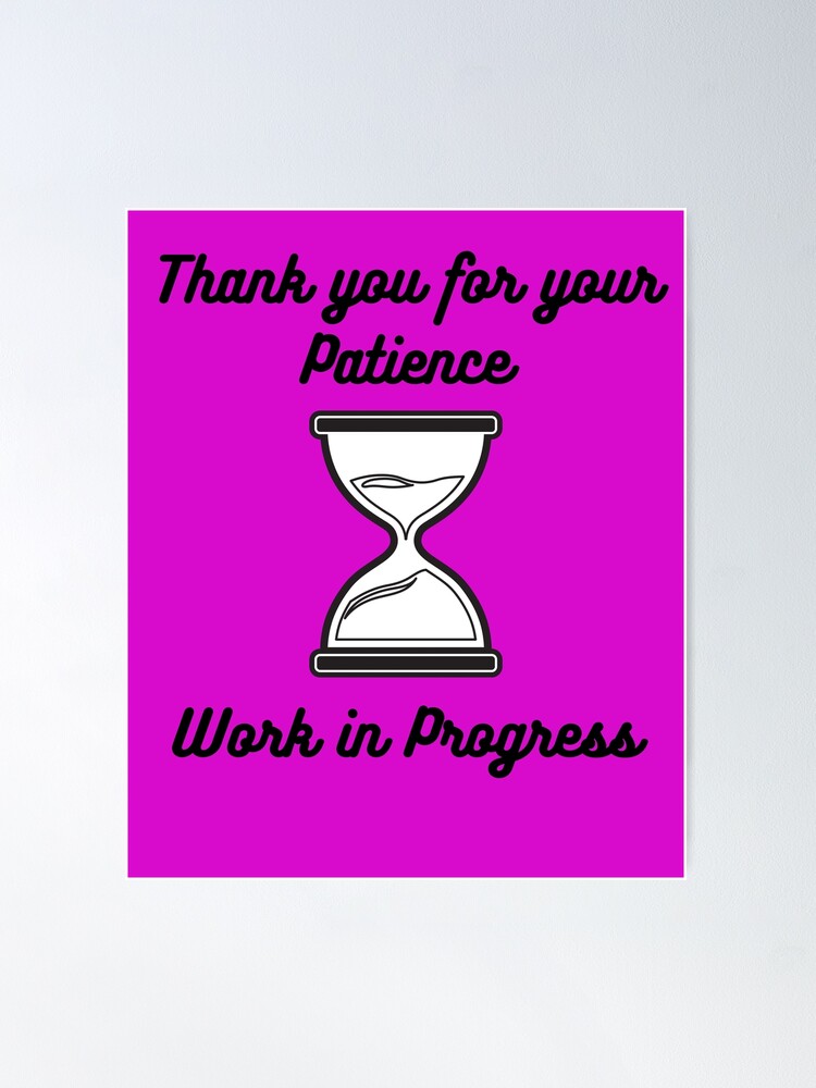 "Thank You for Your Patience Work in Progress" Poster for Sale by ...