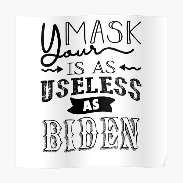 "Your Mask Is As Useless As Biden" Poster for Sale by TheFoolsGallery ...