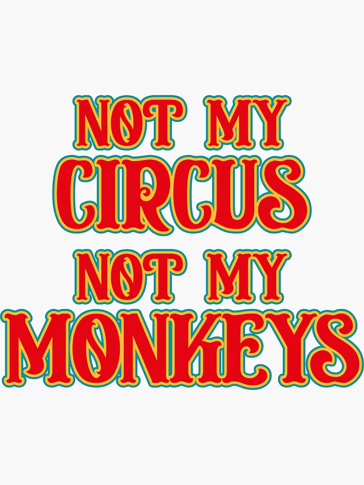 "Not my circus, not my monkeys" Sticker for Sale by BlaBla-Operator ...