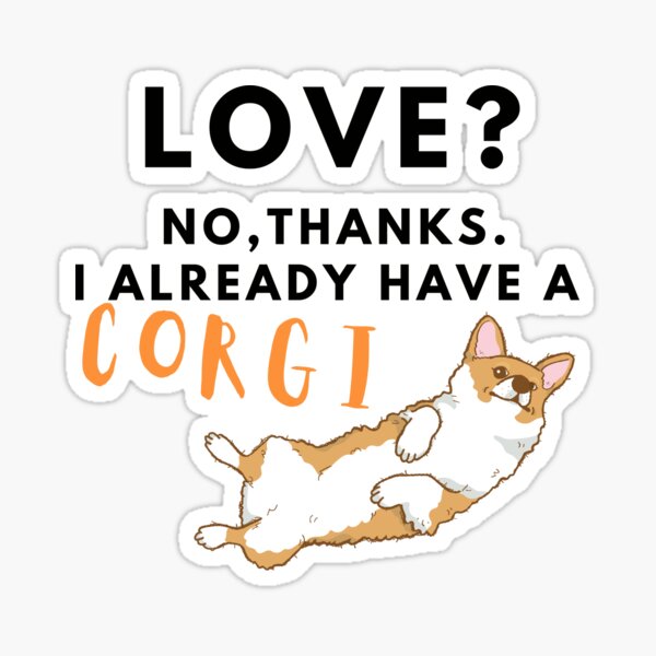 "Love? No, thanks. I Already have a corgi" Sticker for Sale by T-Look ...