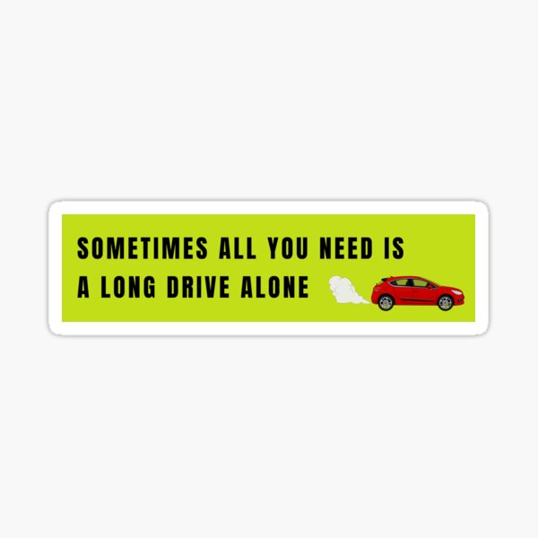 "Sometimes all you need is a long drive alone bumper sticker" Sticker ...