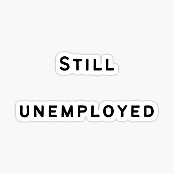 "Still unemployed " Sticker for Sale by Bhupii001 | Redbubble