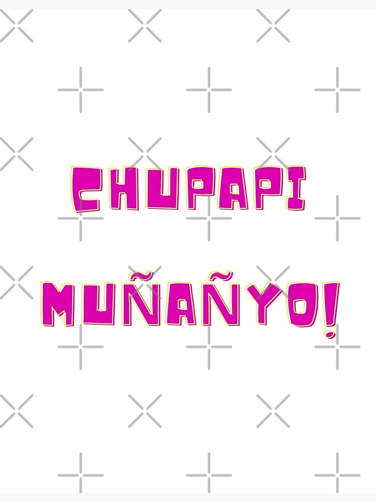 "Chupapi muñañyo, Chupapi Muñañyo!" Poster for Sale by GregLioi | Redbubble
