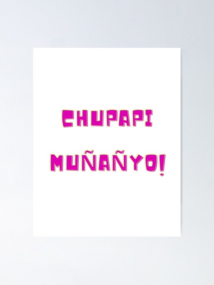 "Chupapi muñañyo, Chupapi Muñañyo!" Poster for Sale by GregLioi | Redbubble