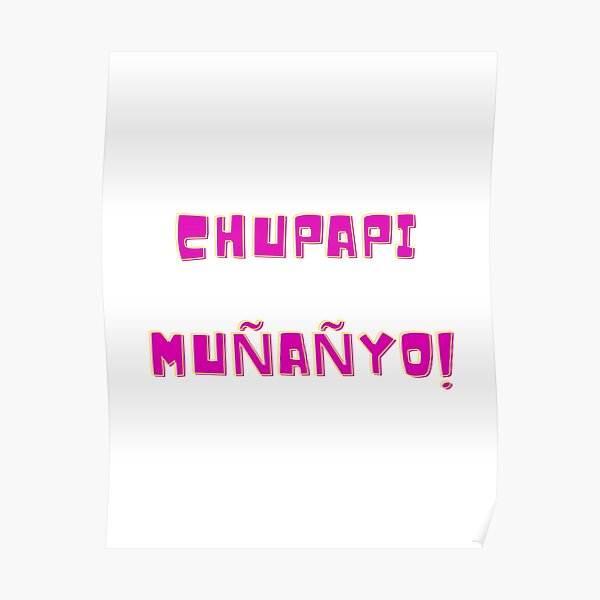 "Chupapi muñañyo, Chupapi Muñañyo!" Poster for Sale by GregLioi | Redbubble