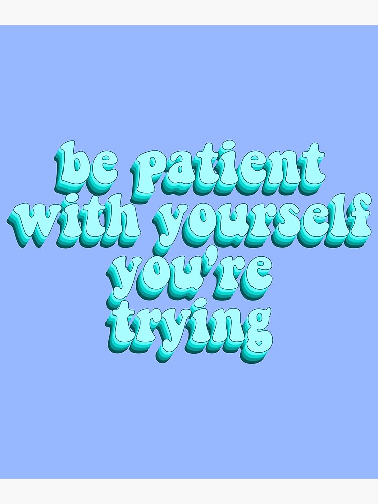 "Be Patient With Yourself You're Trying Quote" Poster for Sale by ...