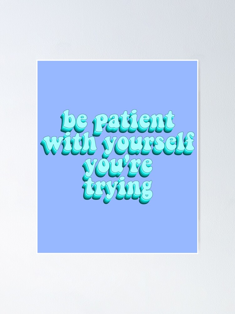"Be Patient With Yourself You're Trying Quote" Poster for Sale by ...